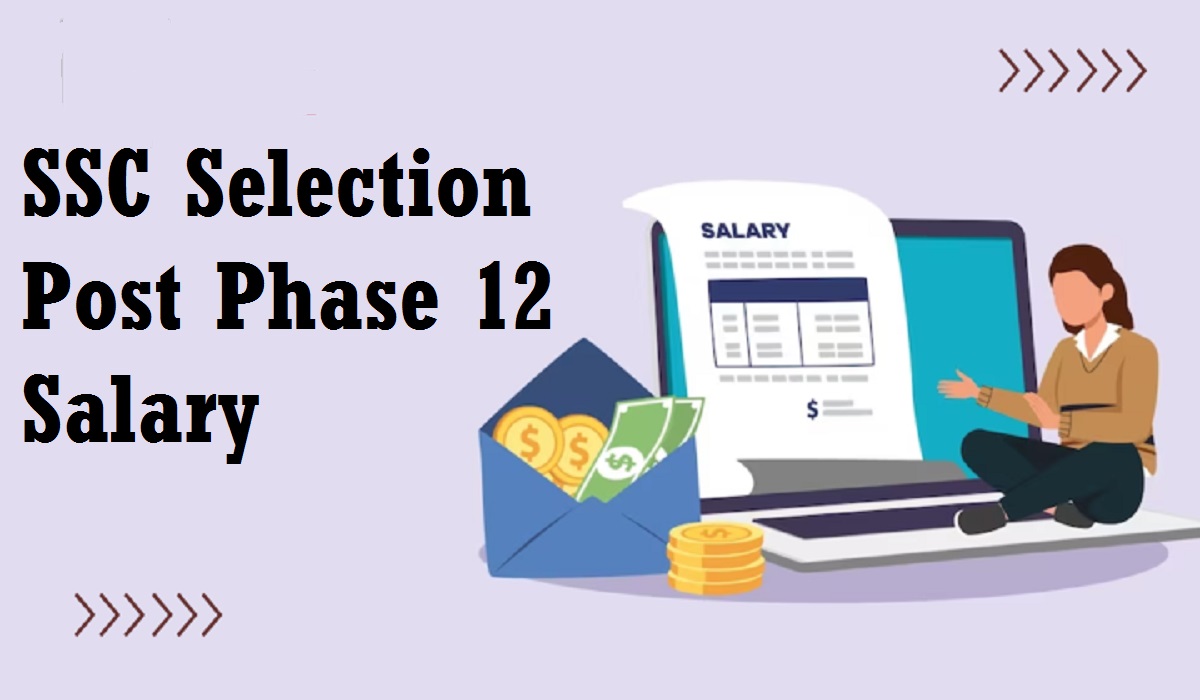 SSC Selection Post Phase 12 Salary 2024 For All SSC Regions SSC Selection Post Phase 12 Salary 2024 For All SSC Regions